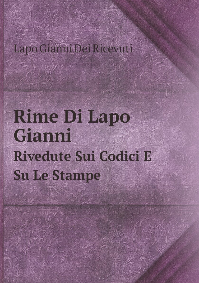 Rime Di Lapo Gianni. Rivedute Sui Codici E Su Le Stampe (Italian Edition)