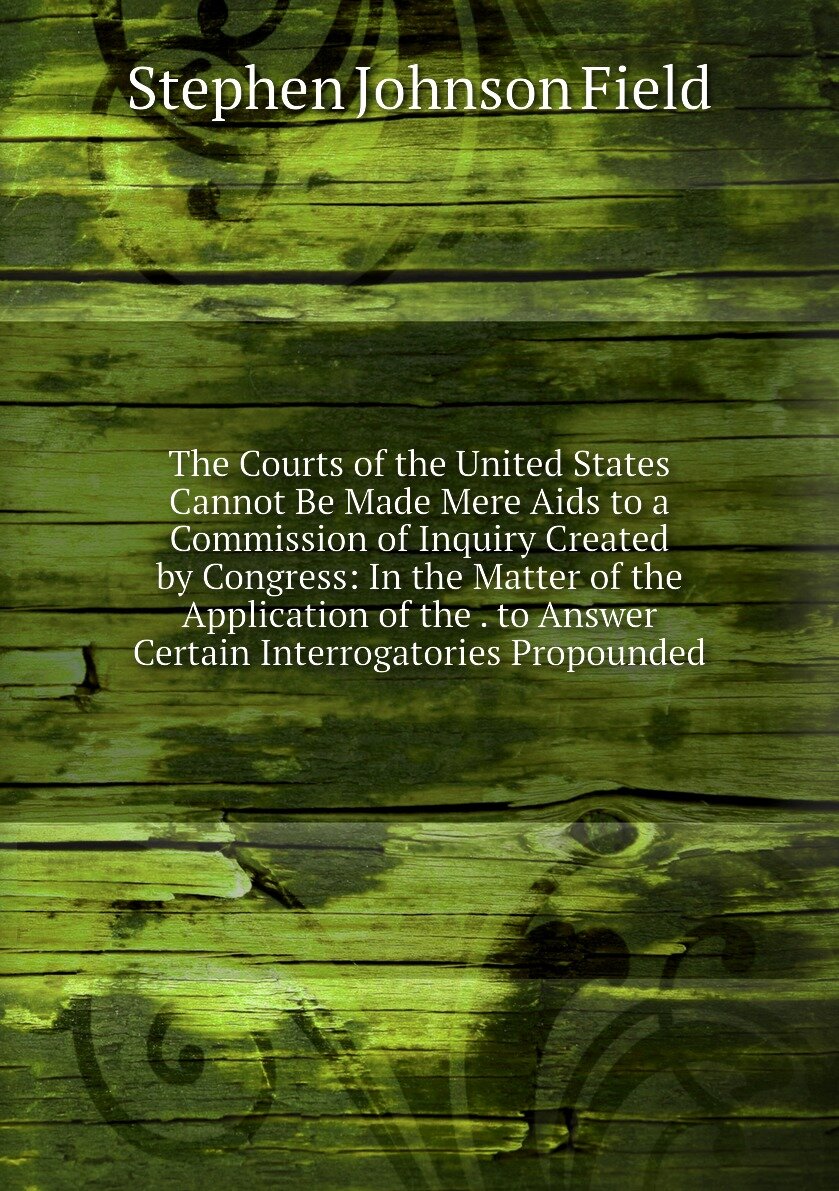 The Courts of the United States Cannot Be Made Mere Aids to a Commission of Inquiry Created by Congress: In the Matter of the Application of the . to…