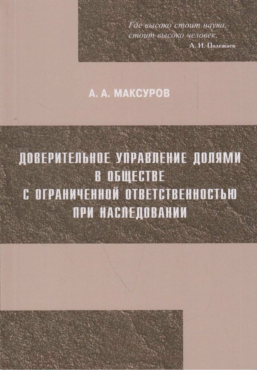Книга: Доверительное управление долями в обществе с ограниченно ответственностью при наследовании / Максуров А. А.