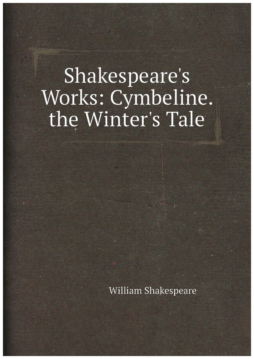 Shakespeare's Works: Cymbeline. the Winter's Tale