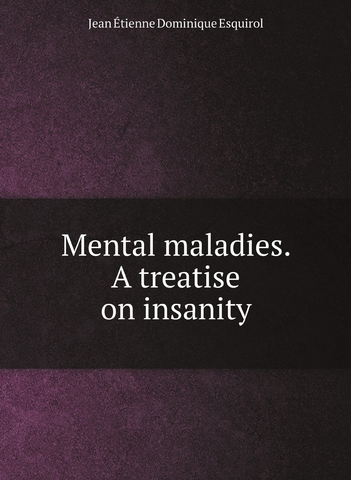 Mental maladies. A treatise on insanity