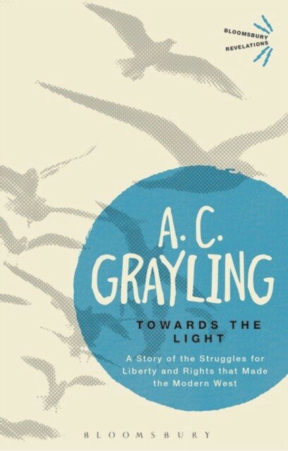 A. C. Grayling "Towards the Light: The Story of the Struggles for Liberty and Rights that Made the Modern West"