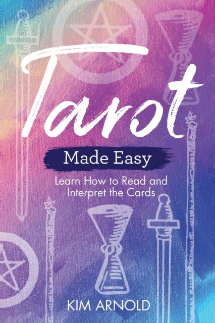 Arnold Kim "Tarot Made Easy: Learn How to Read and Interpret the Cards"