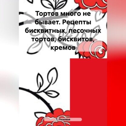 Тортов много не бывает. Рецепты бисквитных, песочных тортов, бисквитов, кремов [Аудиокнига]