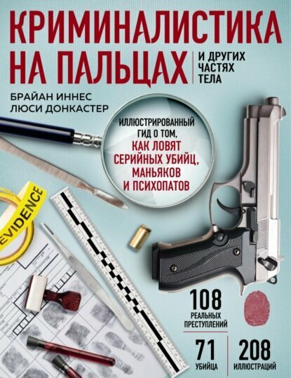 Криминалистика на пальцах и других частях тела. Иллюстрированный гид о том, как ловят серийных убийц, маньяков и психопатов [Цифровая книга]