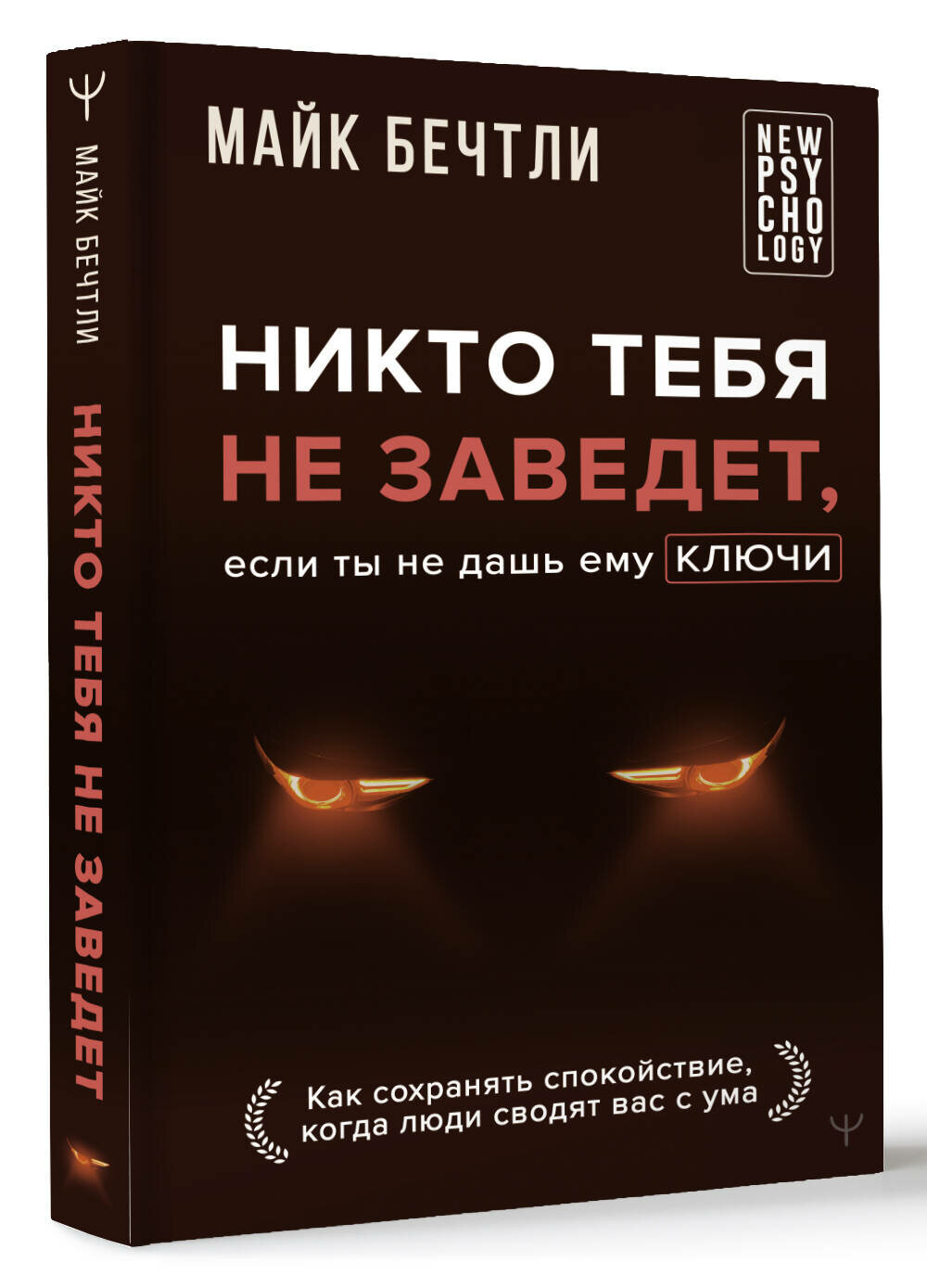 Никто тебя не заведет, если ты не дашь ему ключи. Как сохранять спокойствие, когда люди сводят вас с ума Бечтли Майк