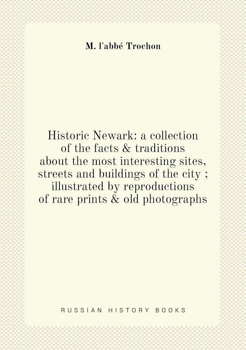 Historic Newark: a collection of the facts & traditions about the most interesting sites, streets and buildings of the city ; illustrated by reproduc…