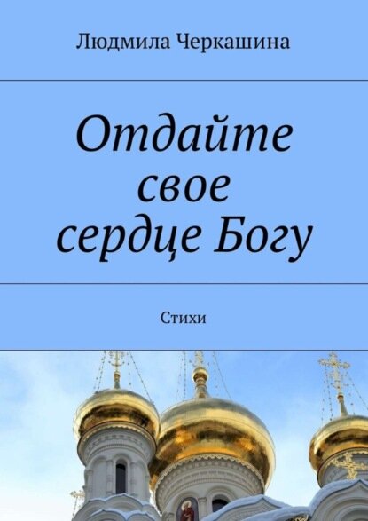 Отдайте свое сердце Богу. Стихи [Цифровая книга]