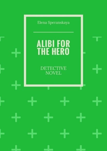 Alibi for the hero. Detective novel [Цифровая книга]