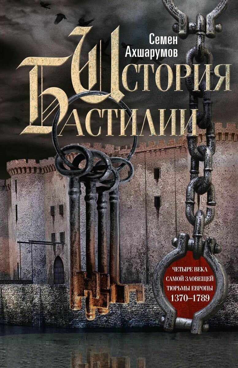 История Бастилии. Четыре века самой зловещей тюрьмы Европы. 1370-1789
