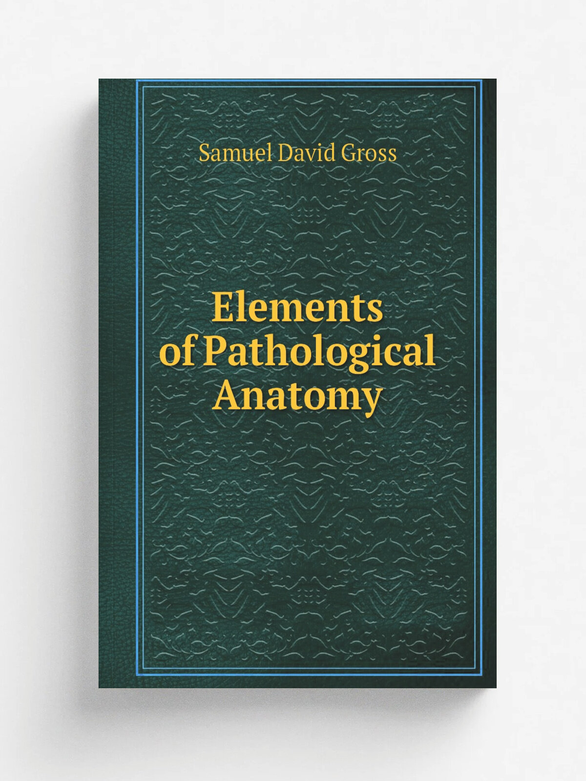 Elements of Pathological Anatomy | Samuel David Gross | Репринт