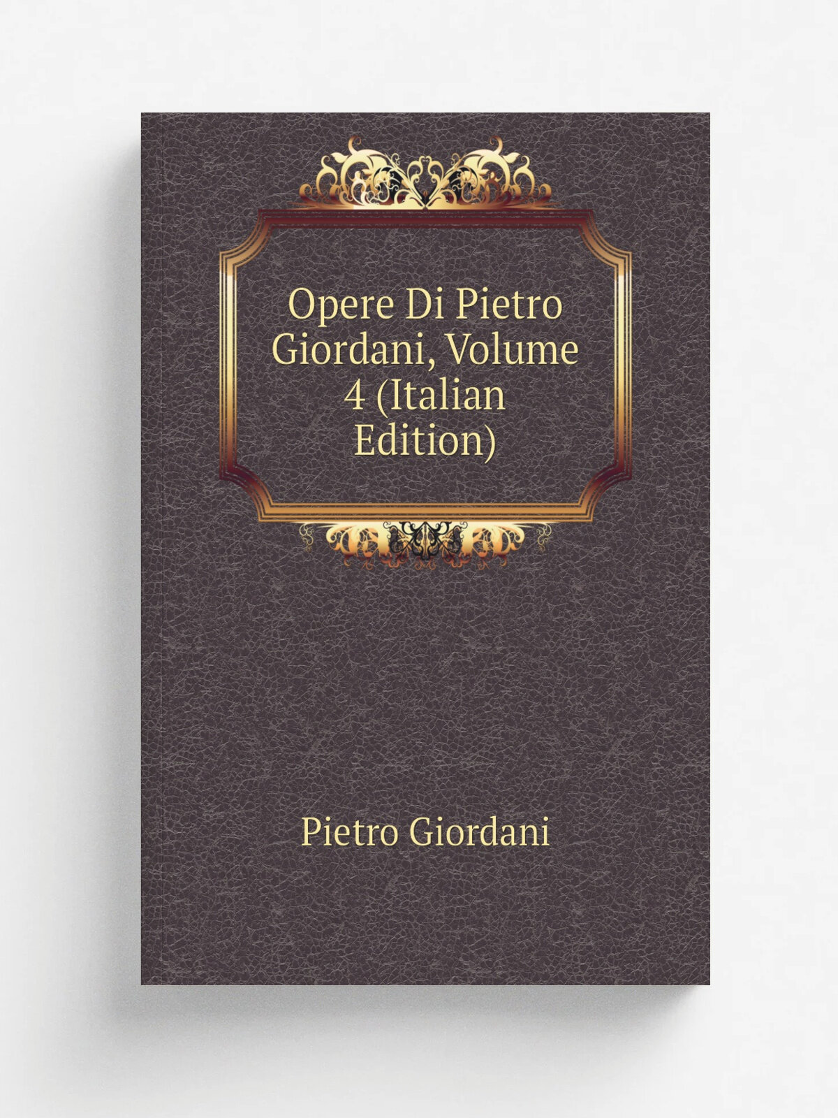 Opere Di Pietro Giordani, Volume 4 (Italian Edition) | Pietro Giordani | Репринт