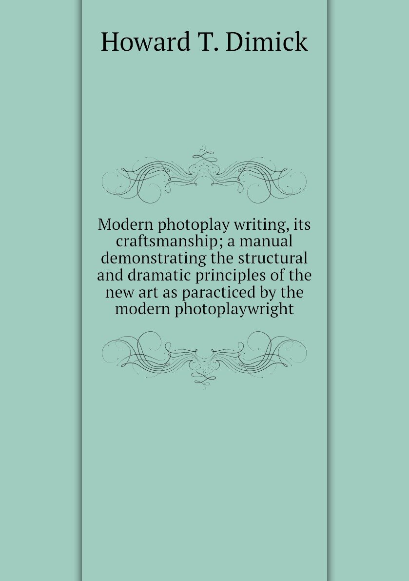 Modern photoplay writing, its craftsmanship; a manual demonstrating the structural and dramatic principles of the new art as paracticed by the modern…