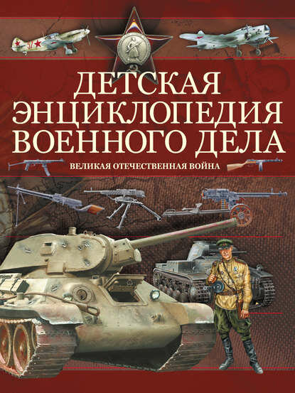Детская энциклопедия военного дела. Великая отечественная война [Цифровая книга]