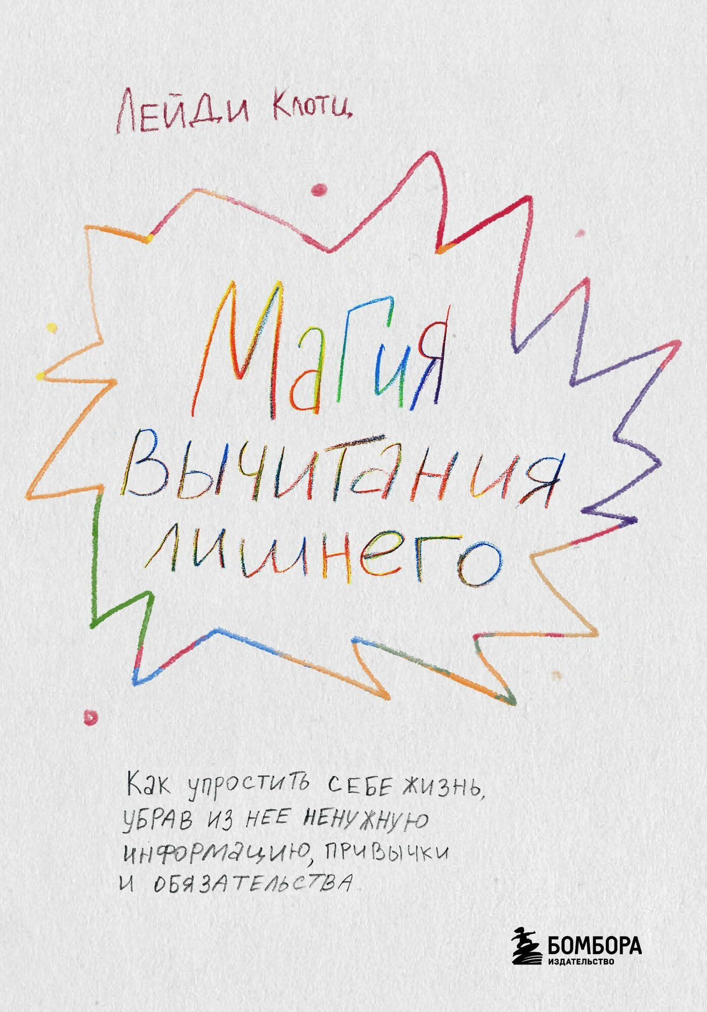 Магия вычитания лишнего. Как упростить себе жизнь, убрав из нее ненужную информацию, привычки и обяз