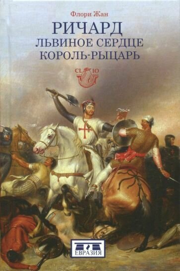 Книга Евразия Историческая библиотека. Ричард Львиное Сердце. Король-рыцарь. 2017 год, Ж. Флори