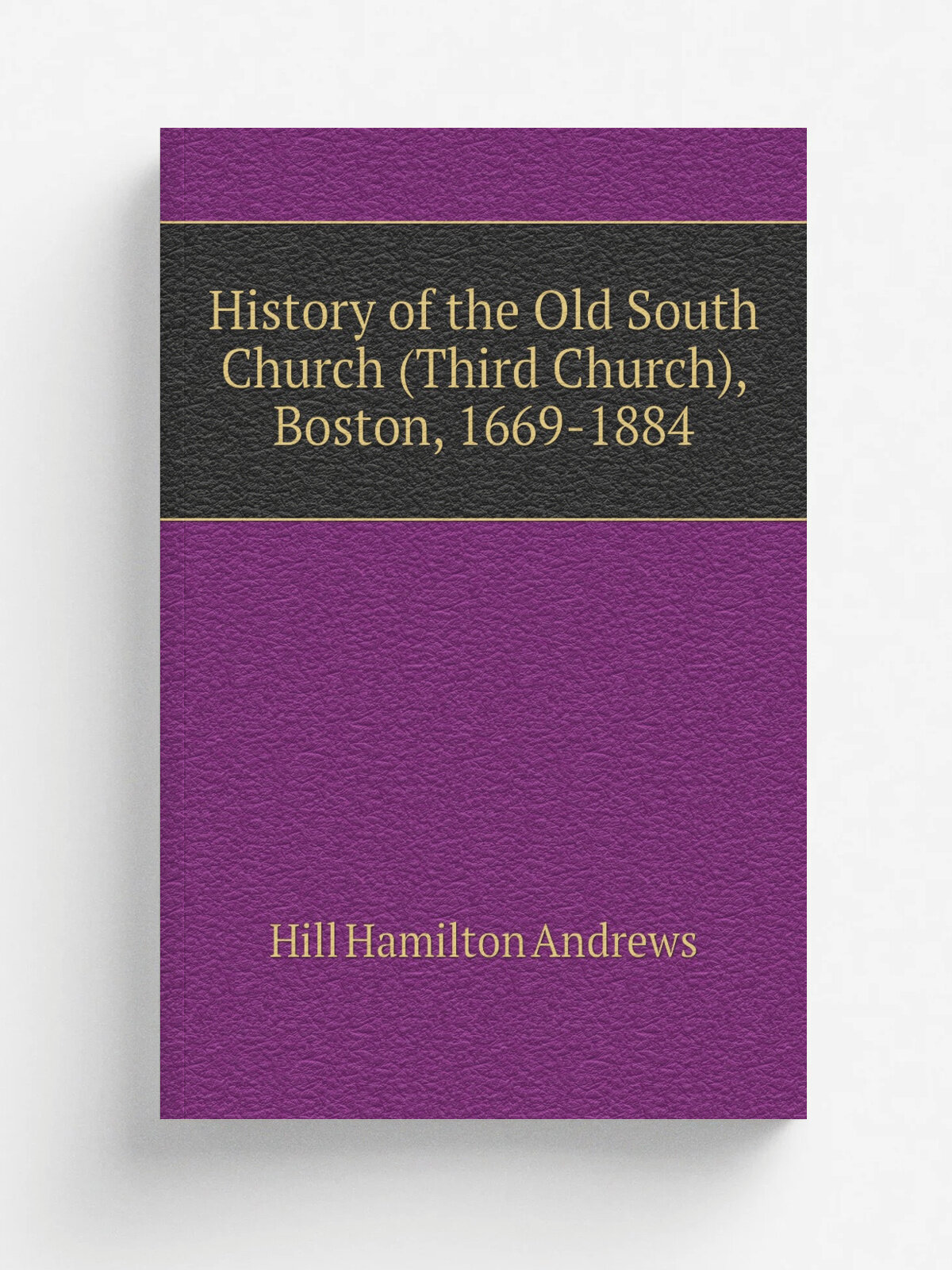 History of the Old South Church (Third Church), Boston, 1669-1884 | Hill Hamilton Andrews | Репринт