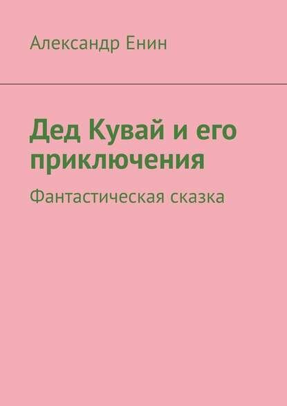 Дед Кувай и его приключения. Фантастическая сказка [Цифровая книга]