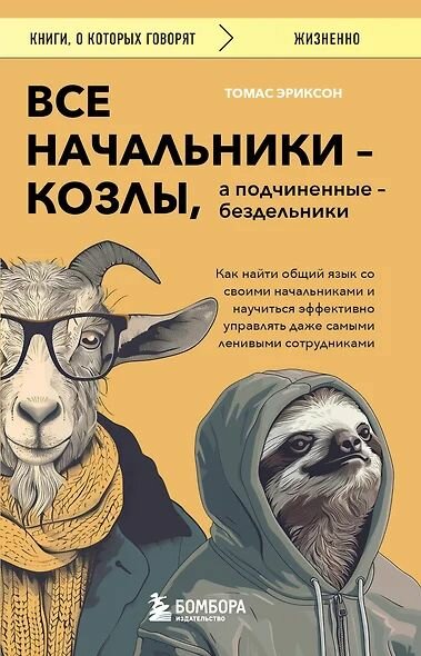 Эриксон Томас: Все начальники - козлы, а подчиненные - бездельники. Как найти общий язык со своими начальниками и научиться эффективно управлять даже самыми ленивыми сотрудниками