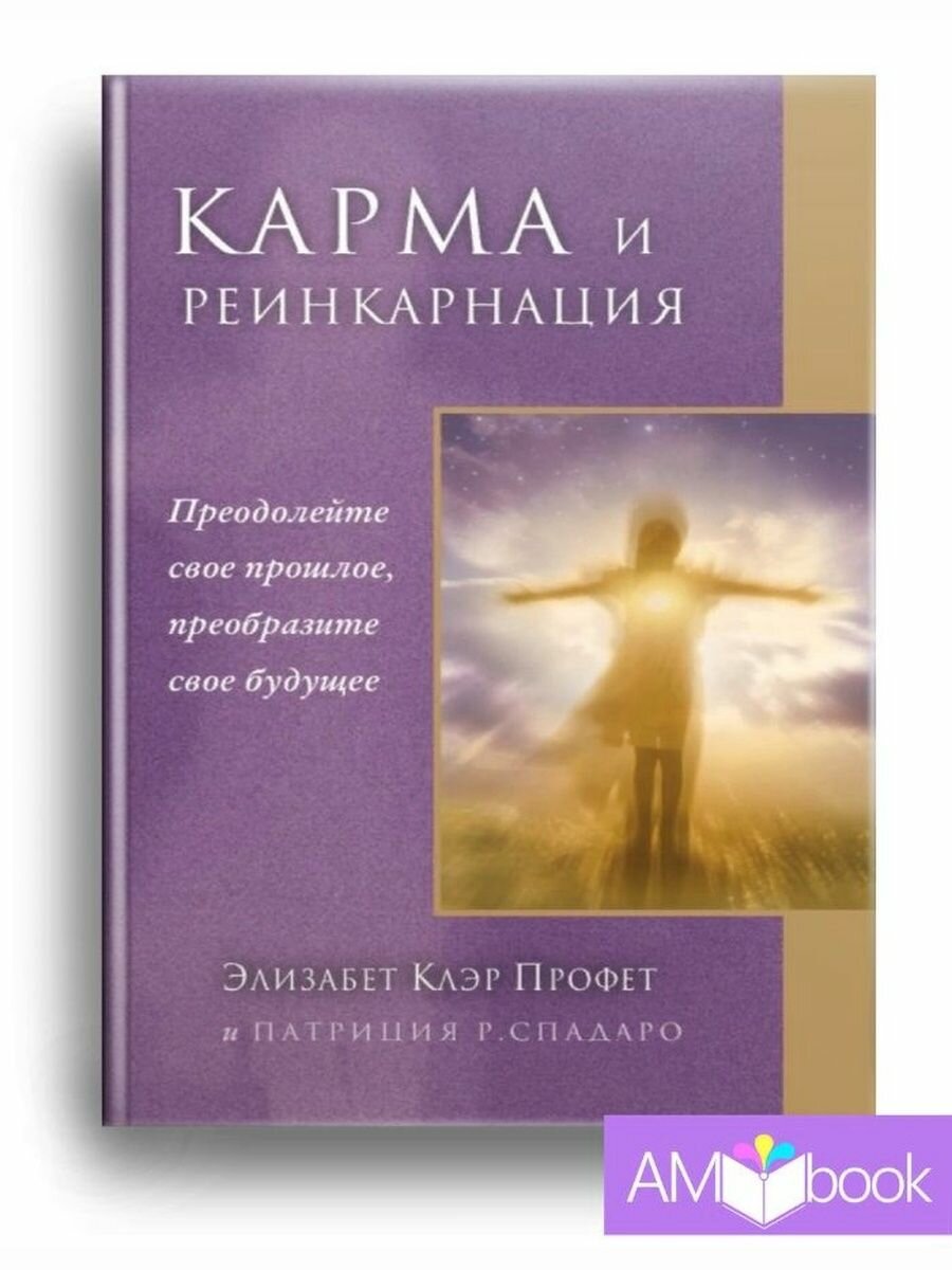 Карма и реинкарнация. Преодолейте своё прошлое, преобразите своё будущее.