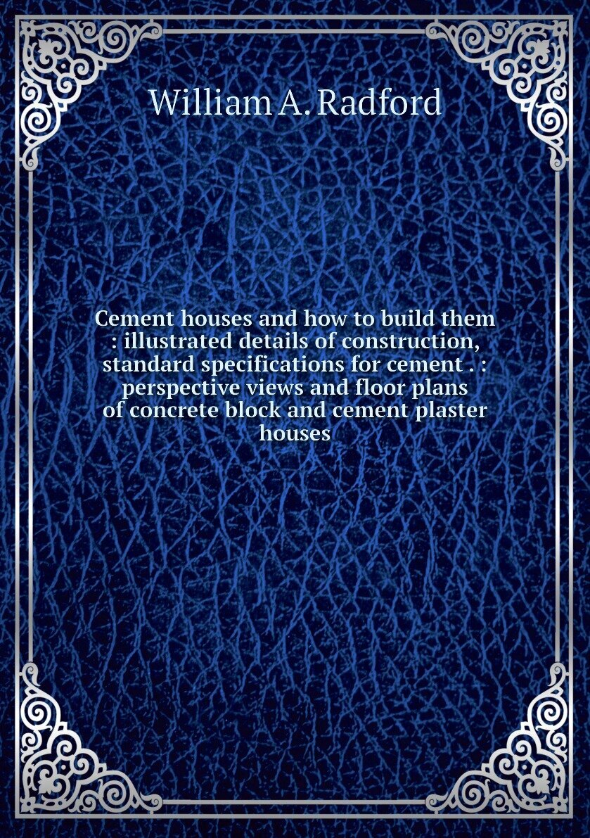 "Cement houses and how to build them : illustrated details of construction, standard specifications for cement . : perspective views and floor plans …