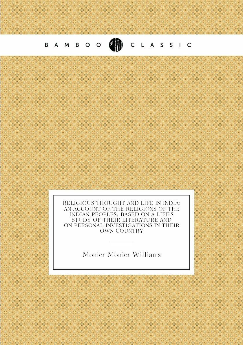 Religious thought and life in India: an account of the religions of the Indian peoples, based on a life's study of their literature and on personal i…