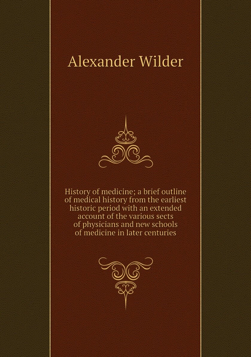 History of medicine; a brief outline of medical history from the earliest historic period with an extended account of the various sects of physicians and new schools of medicine in later centuries