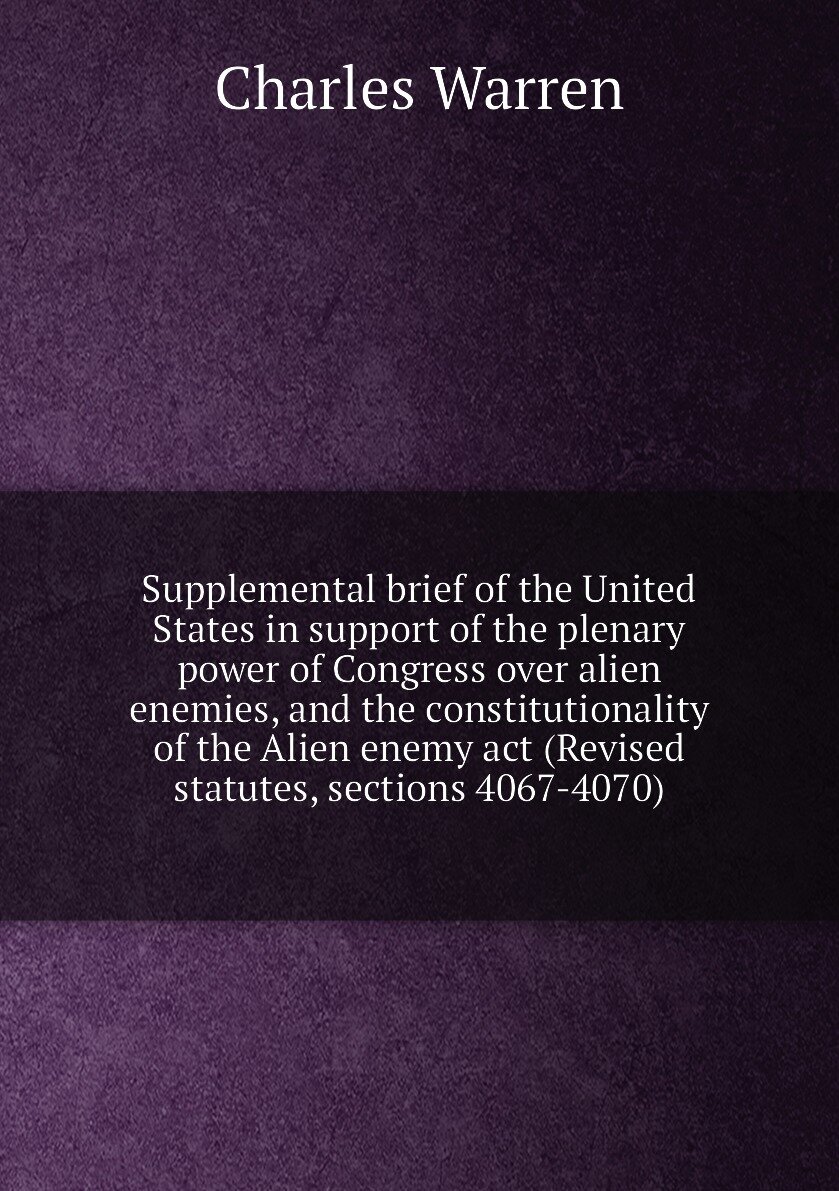 Supplemental brief of the United States in support of the plenary power of Congress over alien enemies, and the constitutionality of the Alien enemy …