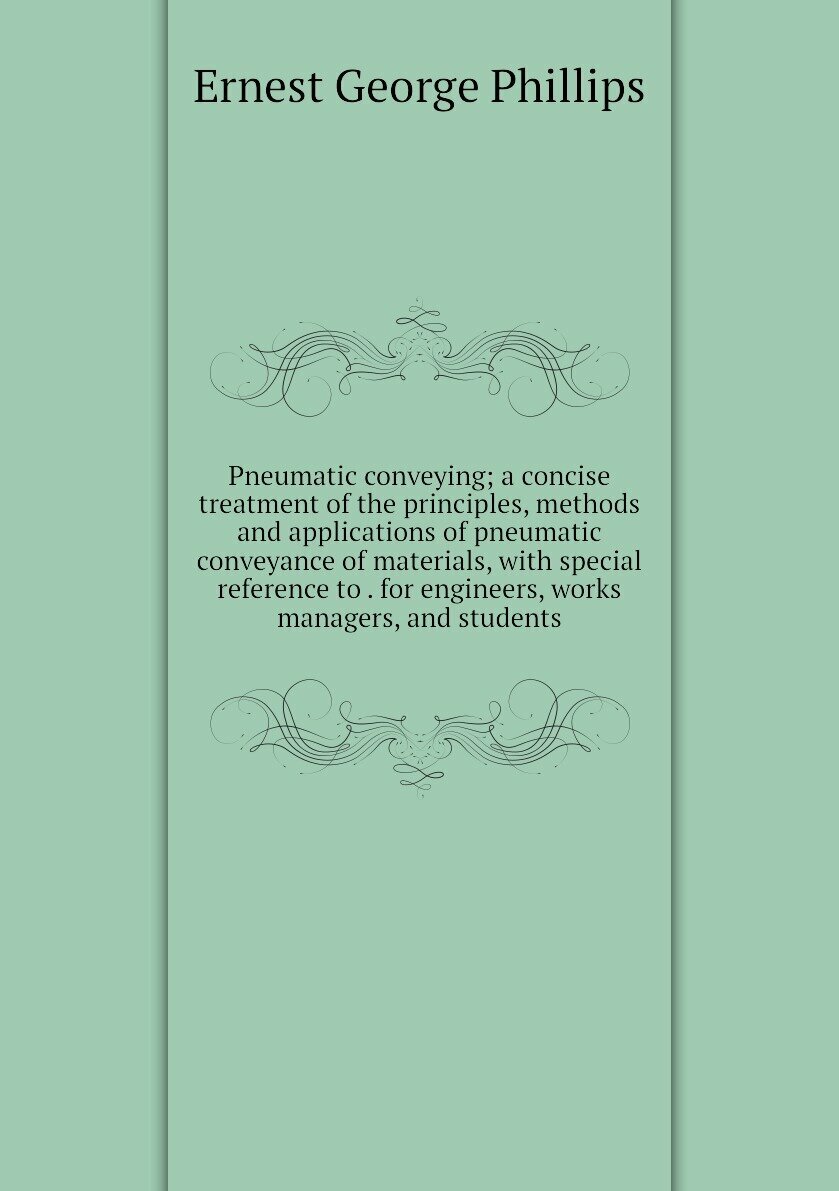 Pneumatic conveying; a concise treatment of the principles, methods and applications of pneumatic conveyance of materials, with special reference to . for engineers, works managers, and students
