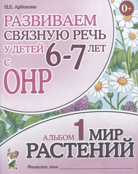 Развиваем связную речь у детей 6-7 лет с ОНР Альбом 1. Мир растений (Арбекова Н. Е.)
