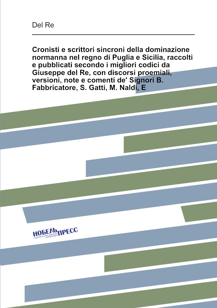 Cronisti e scrittori sincroni della dominazione normanna nel regno di Puglia e Sicilia, raccolti e pubblicati secondo i migliori codici da Giuseppe d…