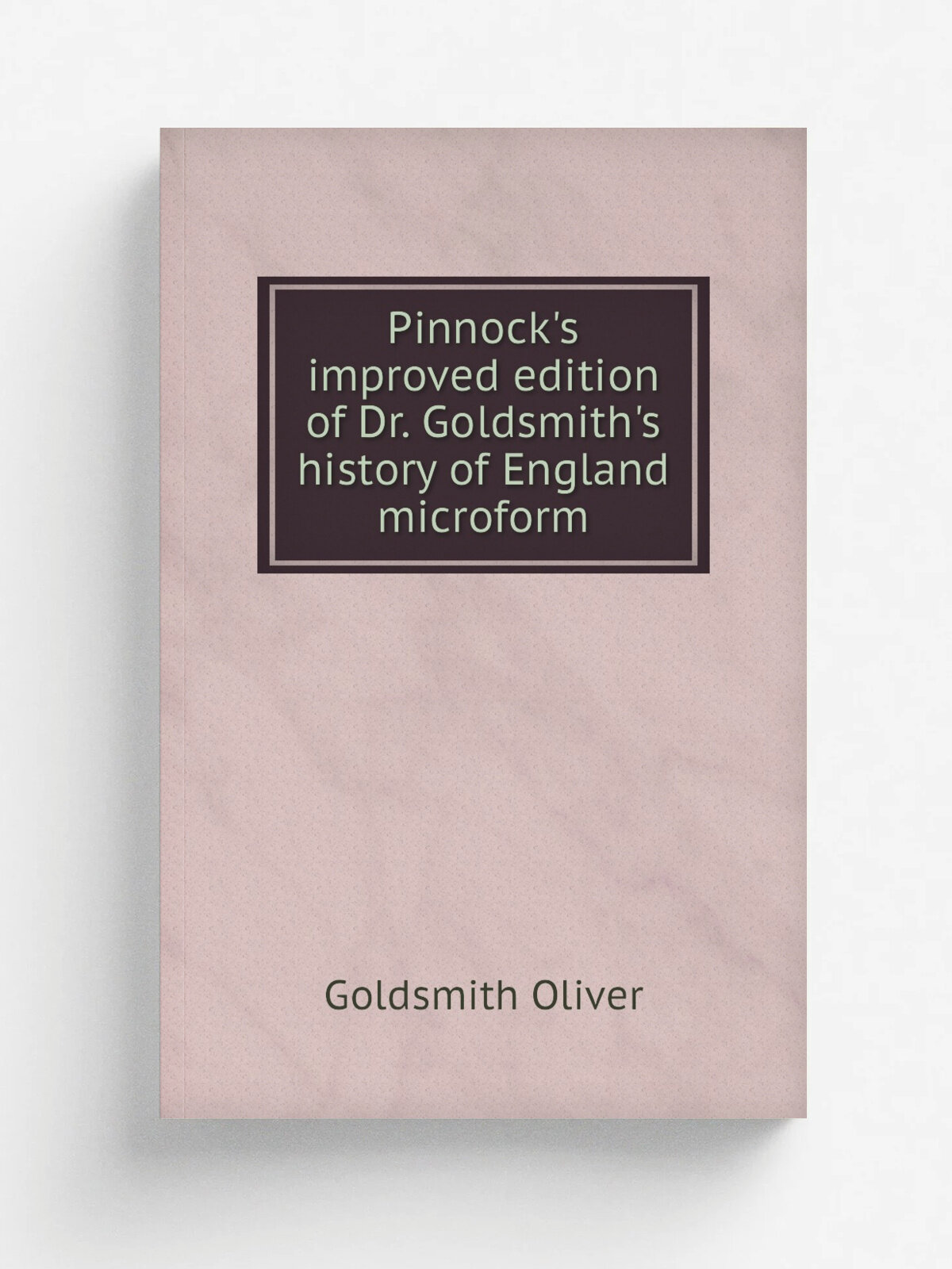 Pinnock's improved edition of Dr. Goldsmith's history of England microform