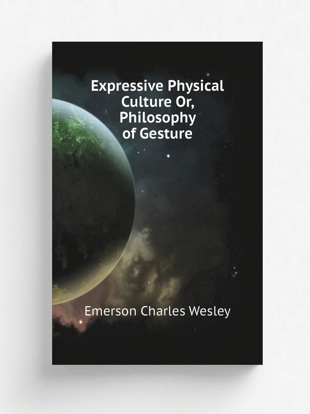 Expressive Physical Culture Or, Philosophy of Gesture | Emerson Charles Wesley | Репринт