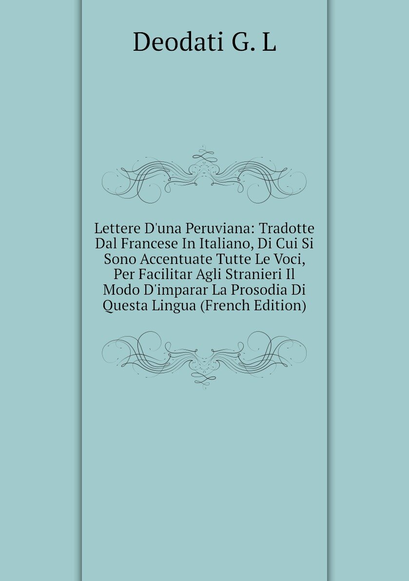 Lettere D'una Peruviana: Tradotte Dal Francese In Italiano, Di Cui Si Sono Accentuate Tutte Le Voci, Per Facilitar Agli Stranieri Il Modo D'imparar L…