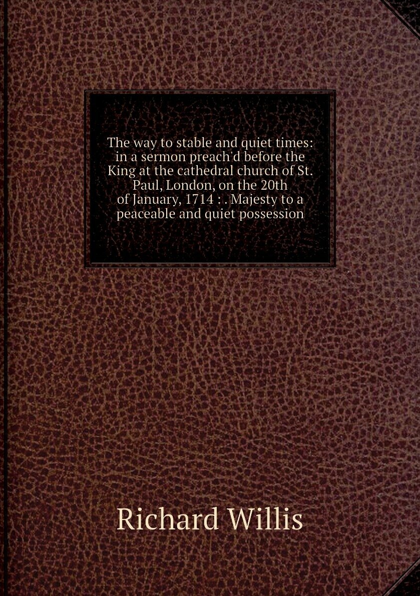 The way to stable and quiet times: in a sermon preach'd before the King at the cathedral church of St. Paul, London, on the 20th of January, 1714 : …
