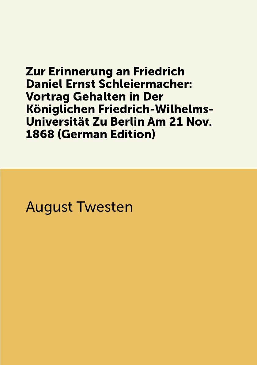 Zur Erinnerung an Friedrich Daniel Ernst Schleiermacher: Vortrag Gehalten in Der Königlichen Friedrich-Wilhelms-Universität Zu Berlin Am 21 Nov. 1868…