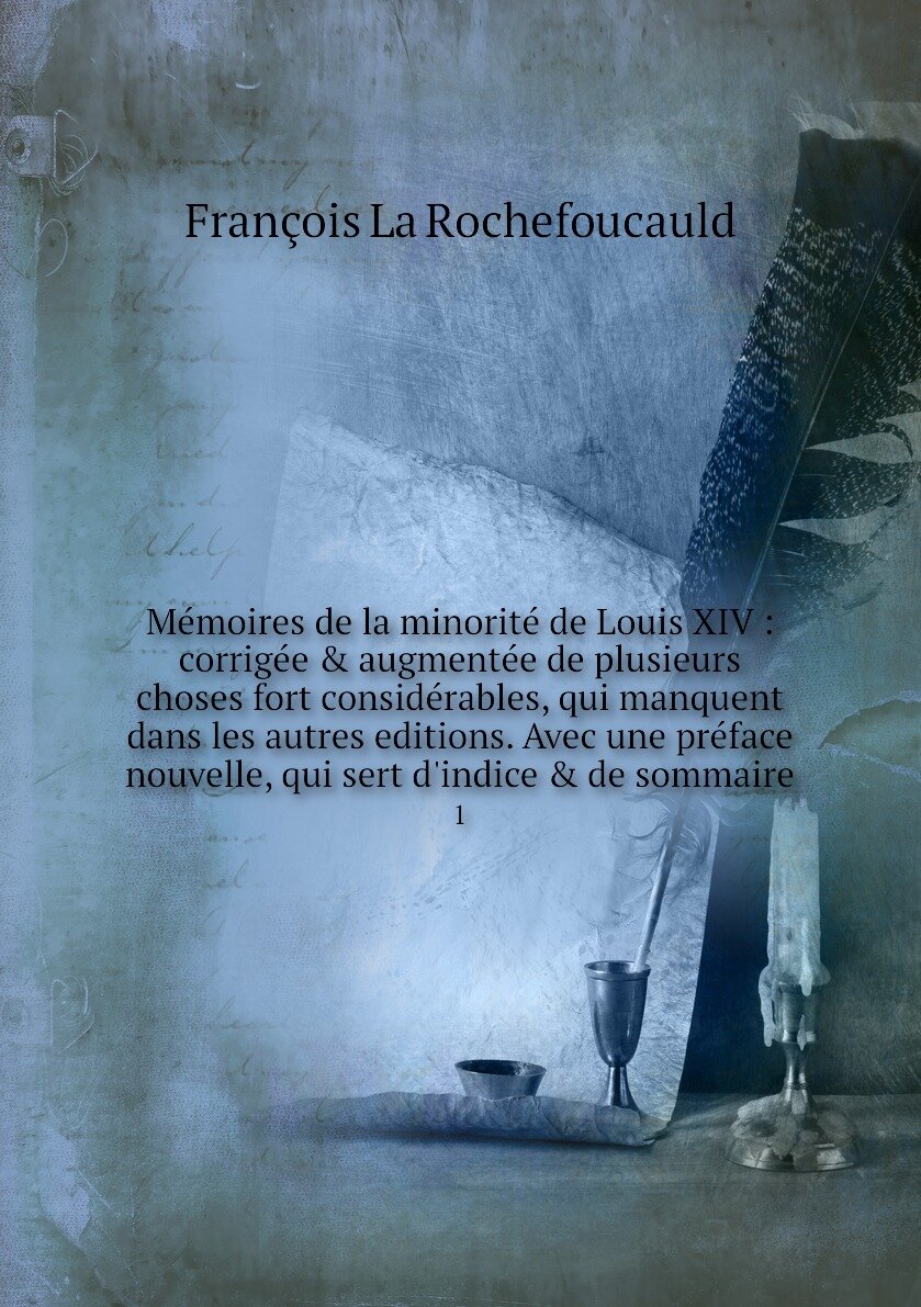 M.moires de la minorit. de Louis XIV : corrig.e & augment.e de plusieurs choses fort consid.rables, qui manquent dans les autres editions. Avec une p…