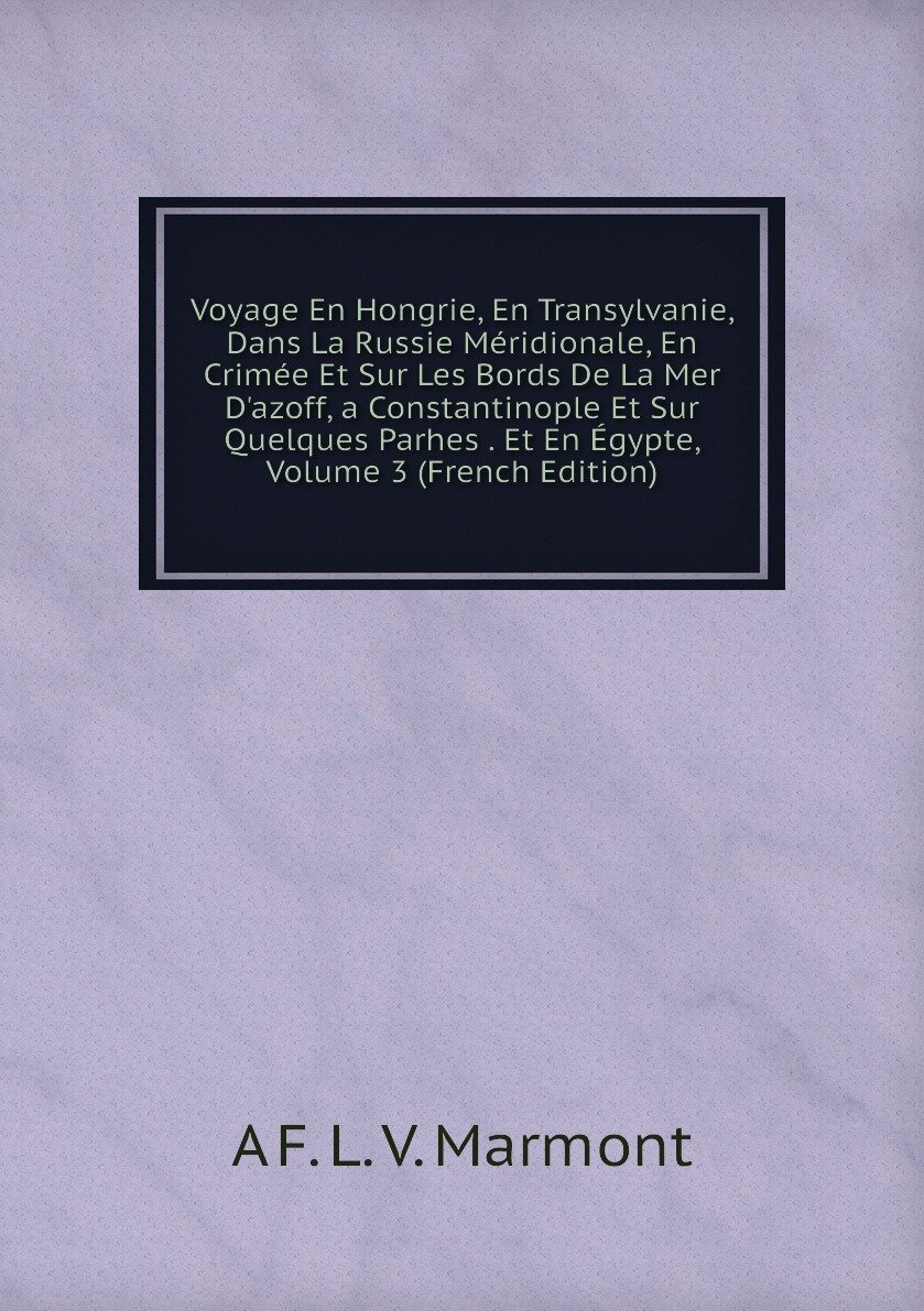 Voyage En Hongrie, En Transylvanie, Dans La Russie M.ridionale, En Crim.e Et Sur Les Bords De La Mer D'azoff, a Constantinople Et Sur Quelques Parhes…