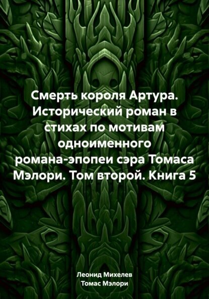 Смерть короля Артура. Исторический роман в стихах по мотивам одноименного романа-эпопеи сэра Томаса Мэлори. Том второй. Книга 5 [Цифровая книга]