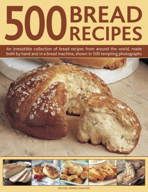 Shapter Jennie "500 Bread Recipes: An Irresistible Collection of Bread Recipes from Around the World, Made Both by Hand and in a Bread Machine, Shown in"