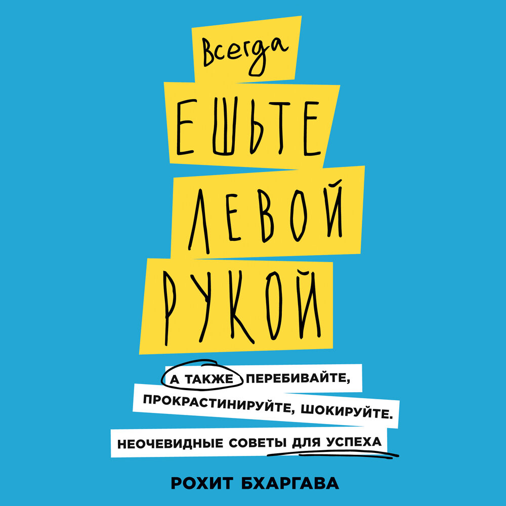 Всегда ешьте левой рукой: А также перебивайте, прокрастинируйте, шокируйте (аудиокнига)