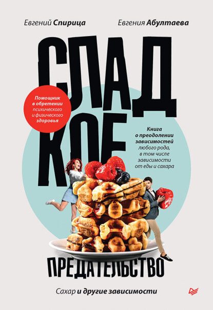Сладкое предательство. Сахар и другие зависимости [Цифровая книга]