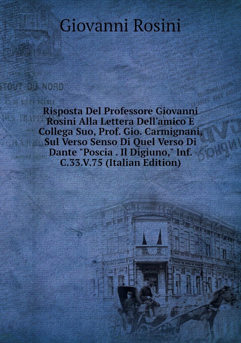 Risposta Del Professore Giovanni Rosini Alla Lettera Dell'amico E Collega Suo, Prof. Gio. Carmignani, Sul Verso Senso Di Quel Verso Di Dante "Poscia …