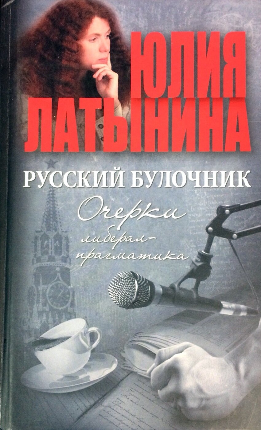 Книга "Русский булочник. Очерки либерал-прагматика". Юлия Латынина. Год издания 2012