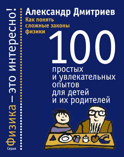 Как понять сложные законы физики. 100 простых и увлекательных опытов для детей и их родителей [Цифровая книга]