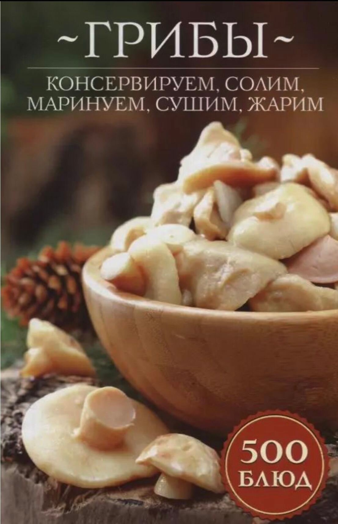 Грибы : консервируем, солим, маринуем, сушим, жарим