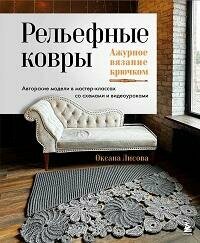 Рельефные ковры. Ажурное вязание крючком : авторские модели в мастер-классах со схемами и видеоуроками
