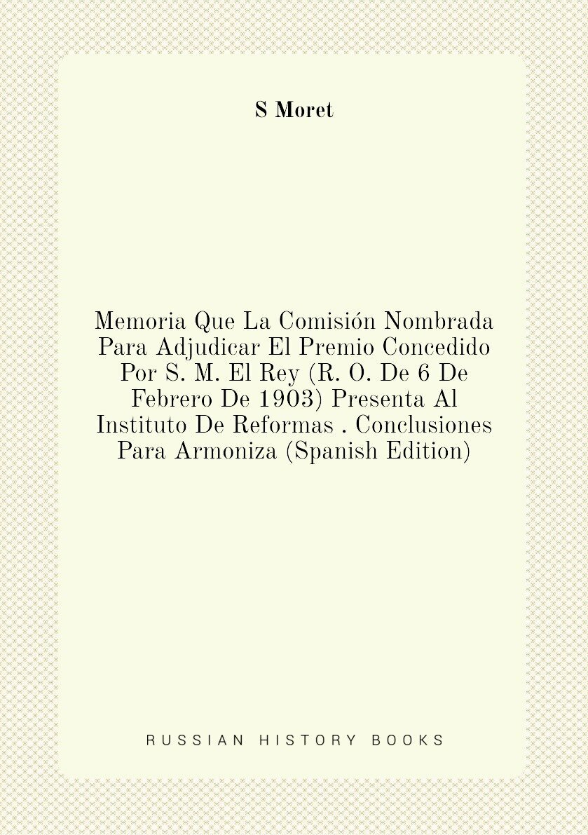 Memoria Que La Comisión Nombrada Para Adjudicar El Premio Concedido Por S. M. El Rey (R. O. De 6 De Febrero De 1903) Presenta Al Instituto De Reforma…