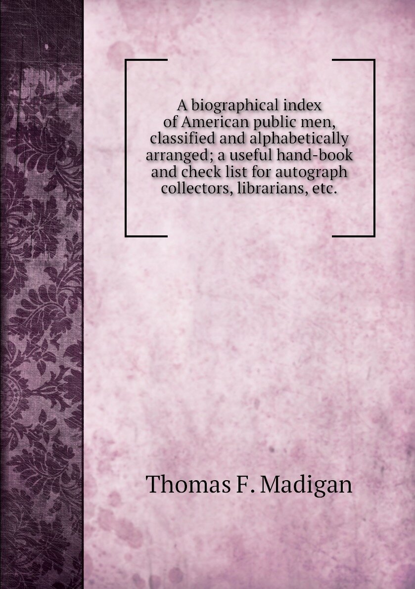 A biographical index of American public men, classified and alphabetically arranged; a useful hand-book and check list for autograph collectors, librarians, etc.