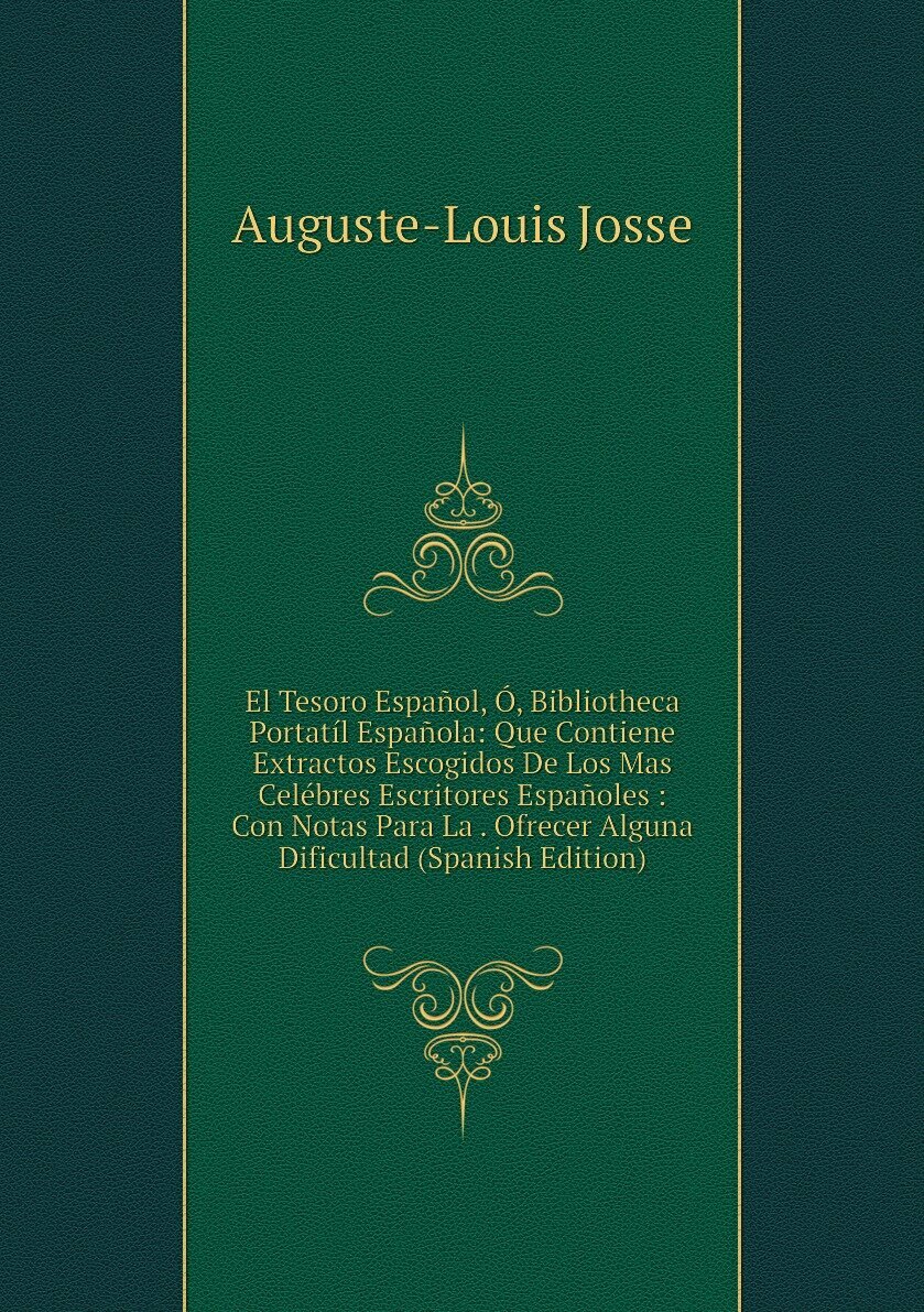 El Tesoro Español, Ó, Bibliotheca Portatíl Española: Que Contiene Extractos Escogidos De Los Mas Celébres Escritores Españoles : Con Notas Para La . Ofrecer Alguna Dificultad (Spanish Edition)